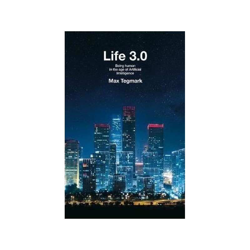 Life 3.0: Being Human in the Age of Artificial Intelligence